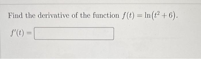 Solved Find the derivative of the function f(t)=ln(t2+6). | Chegg.com