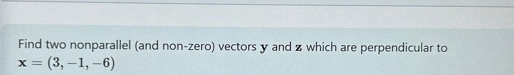 Solved Find two nonparallel (and non-zero) ﻿vectors y ﻿and z | Chegg.com
