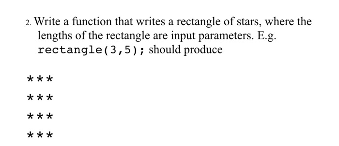 Solved 2. Write a function that writes a rectangle of stars, | Chegg.com