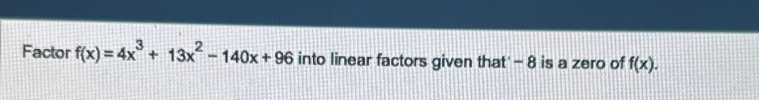 Solved Factor f(x)=4x3+13x2-140x+96 ﻿into linear factors | Chegg.com