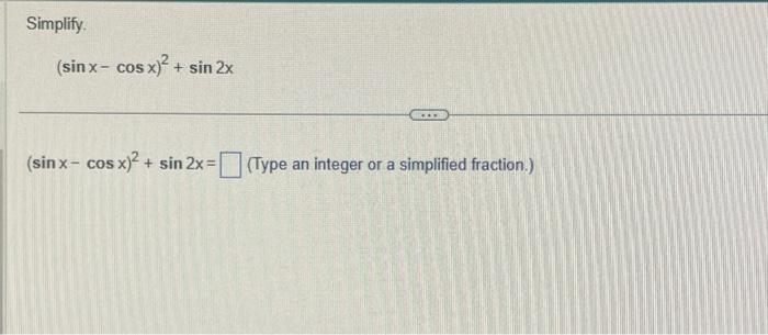 Simplify. (sinx−cosx)2+sin2x (sinx−cosx)2+sin2x= | Chegg.com