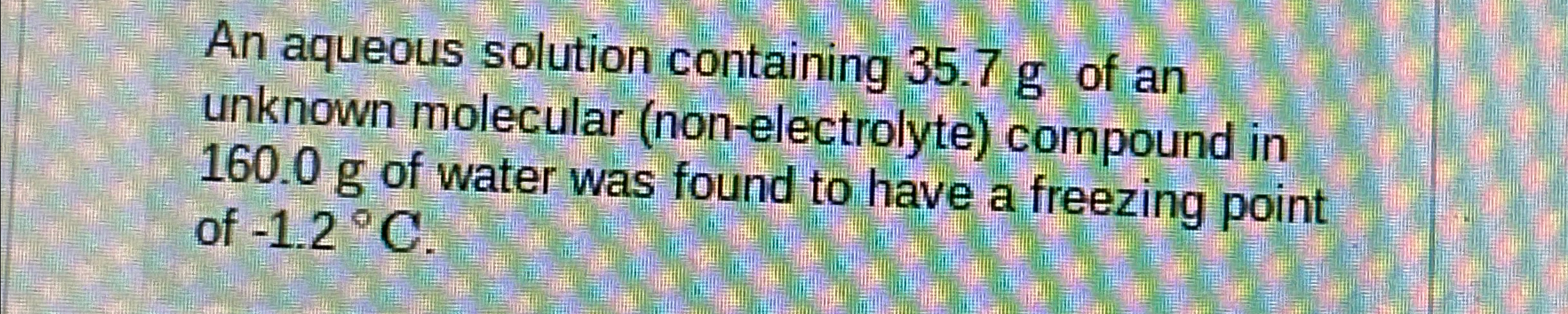 An aqueous solution containing 35.7g ﻿of an unknown | Chegg.com
