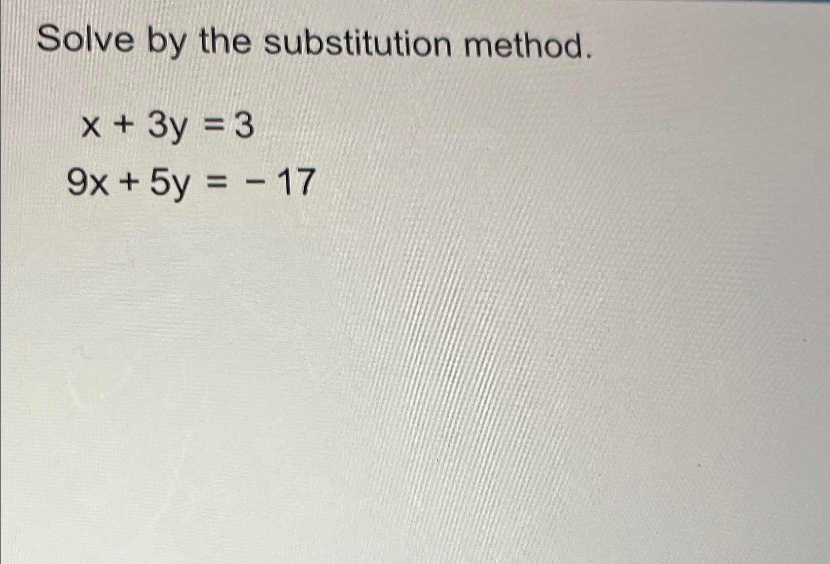 Solved Solve by the substitution method.x+3y=39x+5y=-17 | Chegg.com