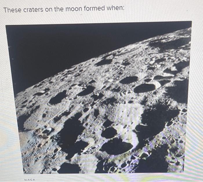 Solved These craters on the moon formed when: numerous | Chegg.com