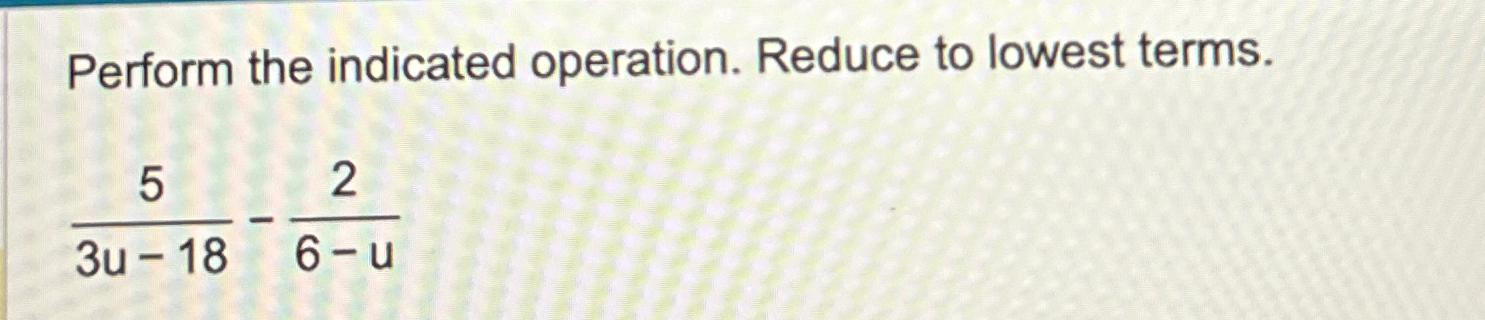 Solved Perform the indicated operation. Reduce to lowest | Chegg.com