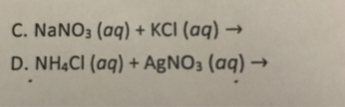 Solved C. NaNO3 (aq) + KCl (aq) → D. NH4Cl (aq) + AgNO3 (aq) | Chegg.com