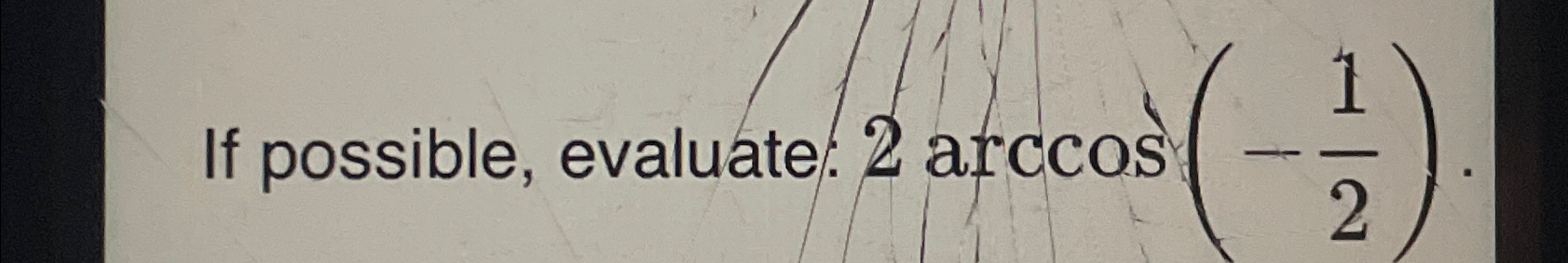 Solved If possible, evaluate: 2arccos(-12) | Chegg.com