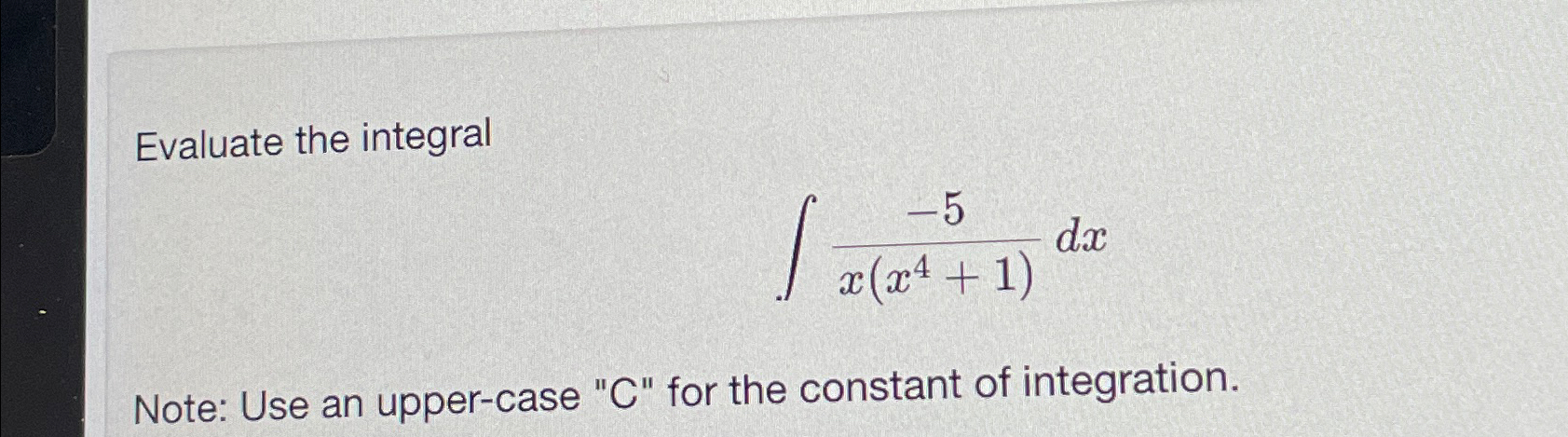 Solved Evaluate the integral∫﻿﻿-5x(x4+1)dxNote: Use an | Chegg.com