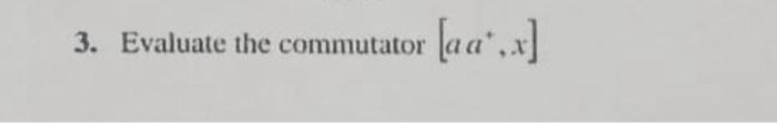 Solved 3. Evaluate the commutator [aaa] | Chegg.com