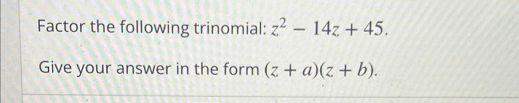 Solved Factor the following trinomial: z2-14z+45.Give your | Chegg.com