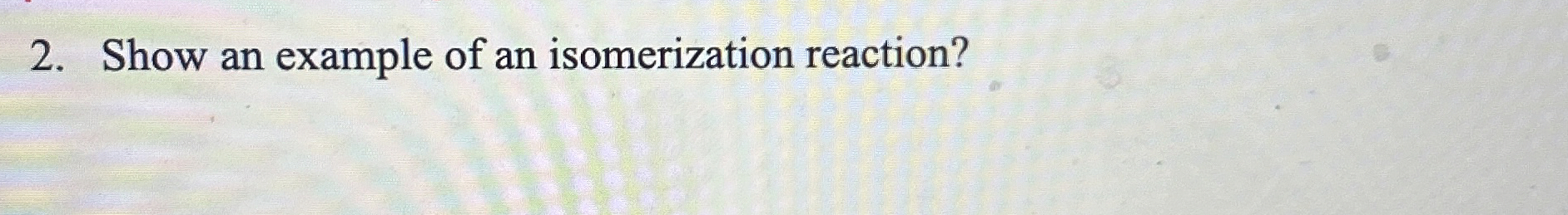 High Quality SOLUTION Show an example of an isomerization reaction ...