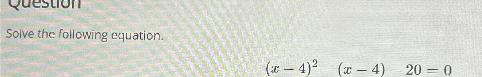 Solved Solve the following equation.(x-4)2-(x-4)-20=0 | Chegg.com