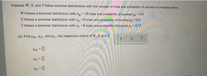 Solved Suppose W, X, and Y follow binomial distributions | Chegg.com