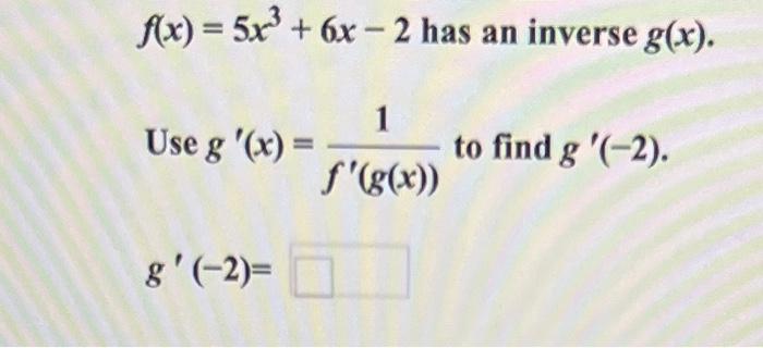Solved f(x)=5x3+6x−2 has an inverse g(x) Use g′(x)=f′(g(x))1 | Chegg.com