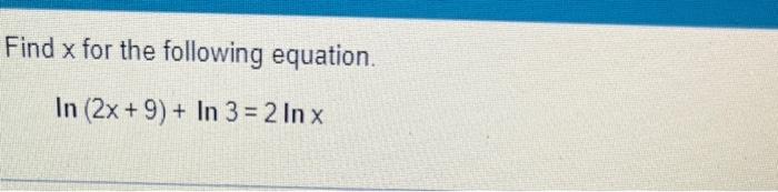 Solved Find x for the following equation. ln(2x+9)+ln3=2lnx | Chegg.com