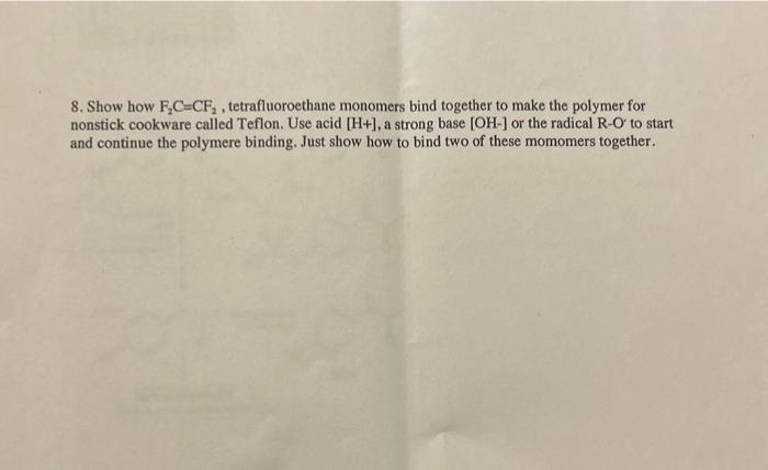 Solved 8. Show how F2C=CF2, tetrafluoroethane monomers bind | Chegg.com