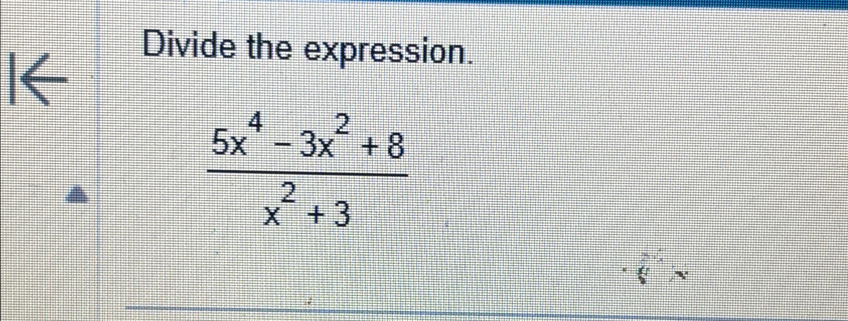 Solved Divide the expression.5x4-3x2+8x2+3 | Chegg.com
