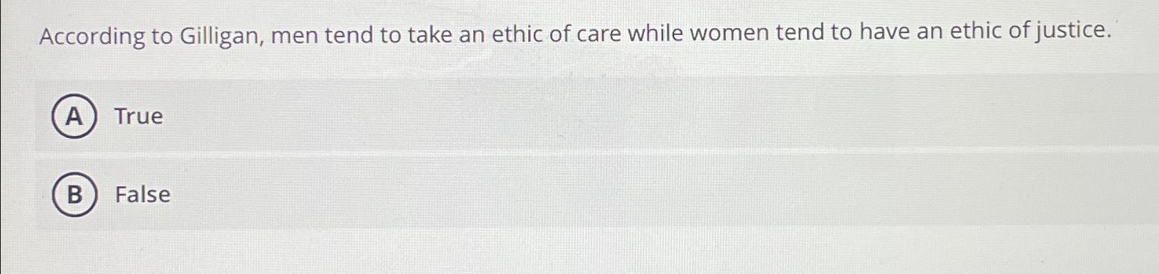 Solved According to Gilligan, men tend to take an ethic of | Chegg.com