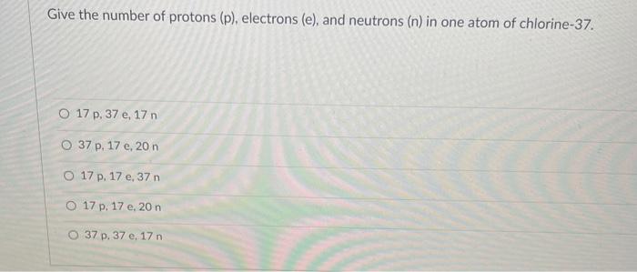 Solved Give the number of protons (p), electrons (e), and | Chegg.com
