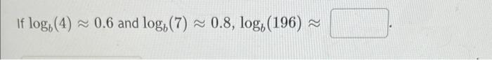 Solved If logb(4)≈0.6 and logb(7)≈0.8,logb(196)≈ | Chegg.com