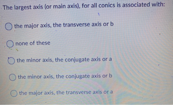 Solved The largest axis (or main axis), for all conics is | Chegg.com