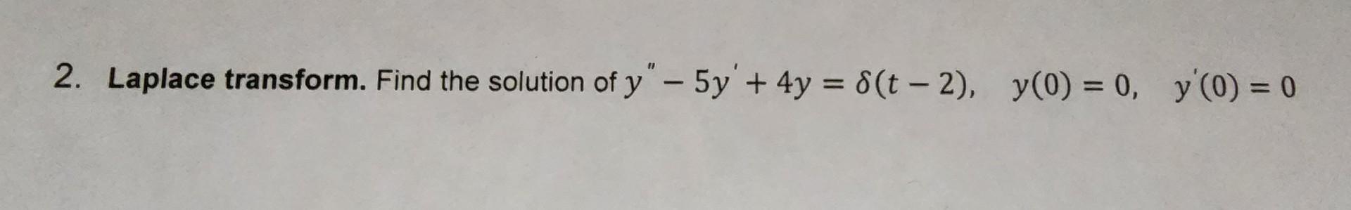 Solved 2. Laplace transform. Find the solution of | Chegg.com