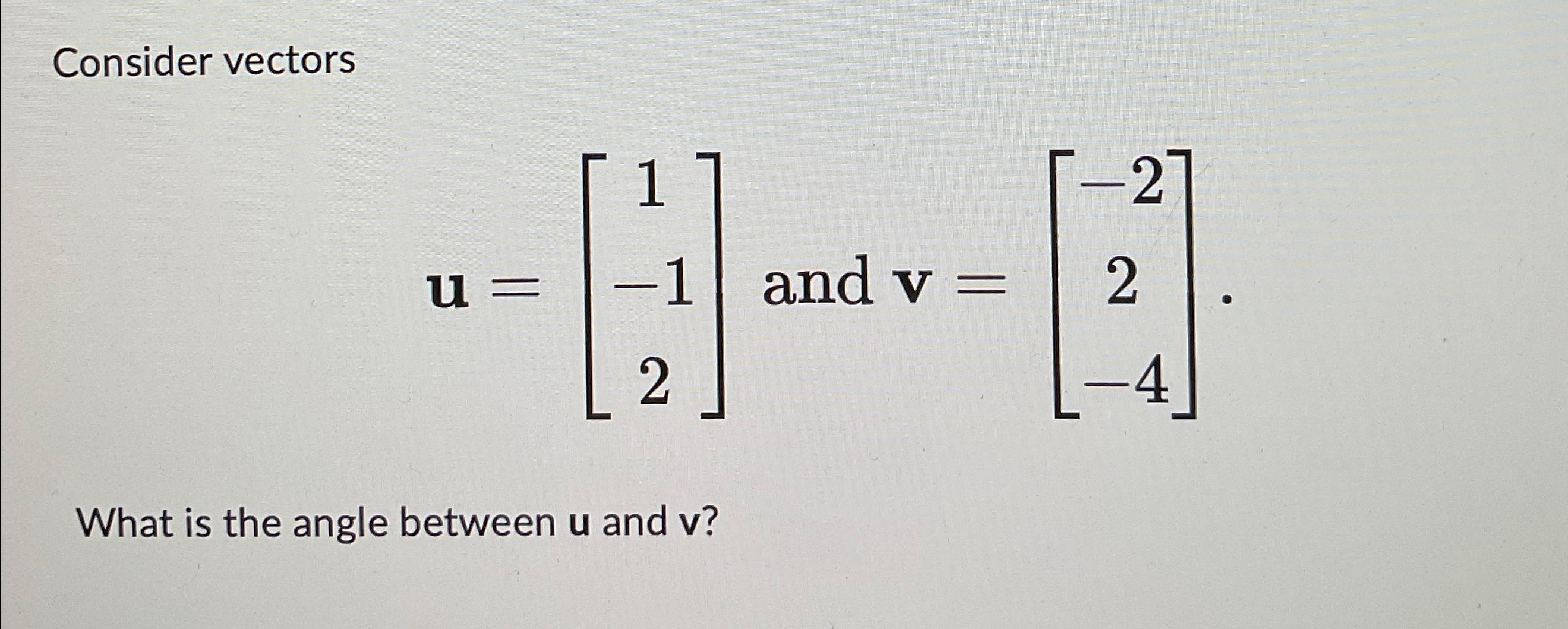 Solved Consider vectorsu=[1-12] ﻿and v=[-22-4]What is the | Chegg.com