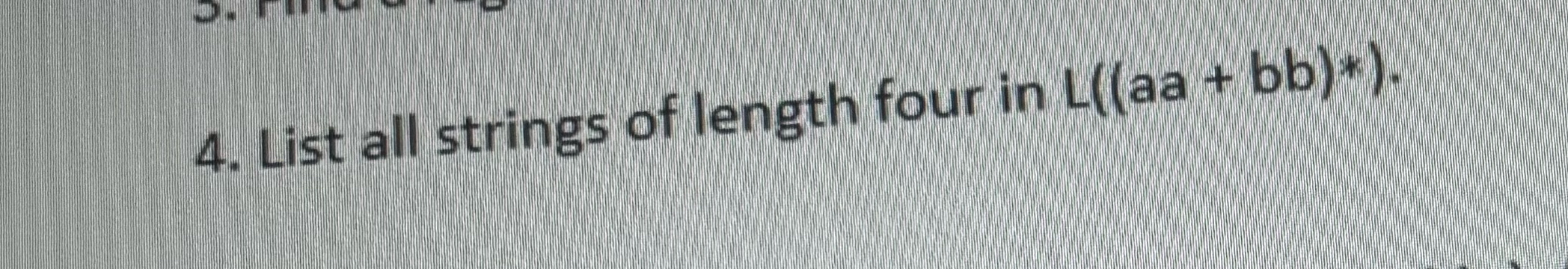 Solved List all strings of length four in L((aa+bb)**). | Chegg.com