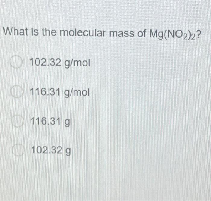 Solved What is the molecular mass of Mg(NO2)2? 102.32 g/mol | Chegg.com