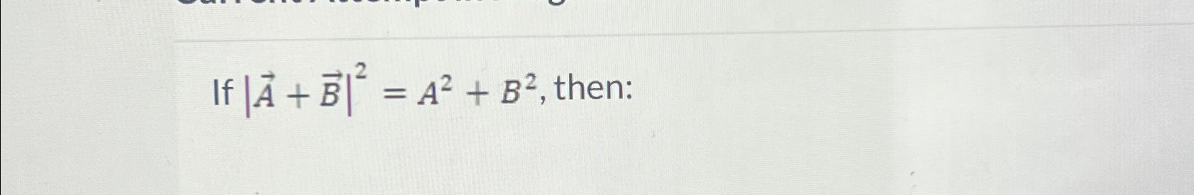Solved If |vec(A)+vec(B)|2=A2+B2, ﻿then: | Chegg.com