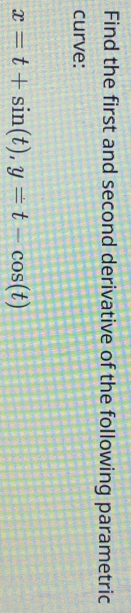 Solved Find the first and second derivative of the following | Chegg.com