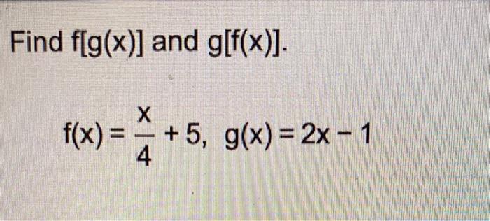 Solved Find f[g(x)] and g[f(x)] f(x)=4x+5,g(x)=2x−1 | Chegg.com