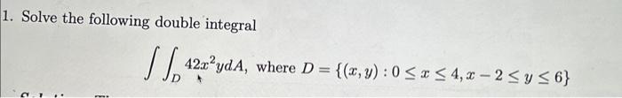 Solved 1. Solve the following double integral ∬D42x2ydA, | Chegg.com