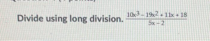 Solved Divide using long division. 10x3 - 19x2 + 11x + 18 5x | Chegg.com