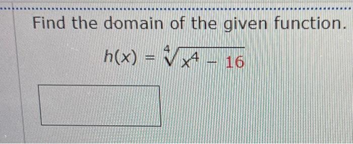 Solved Find the domain of the given function. h(x) = x - 16 | Chegg.com
