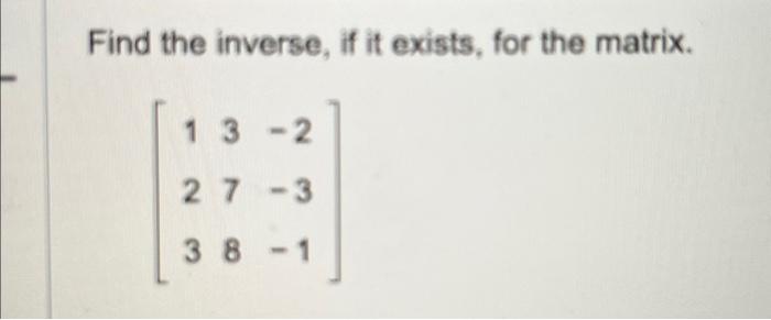 Solved Find the inverse, if it exists, for the matrix. | Chegg.com