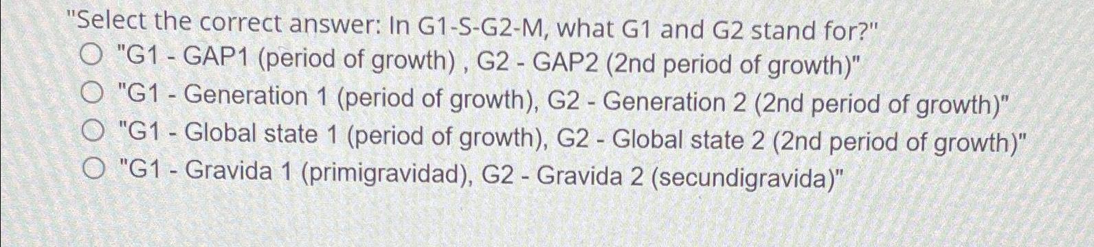 Solved "Select the correct answer: In G1-S-G2-M, ﻿what G1 | Chegg.com