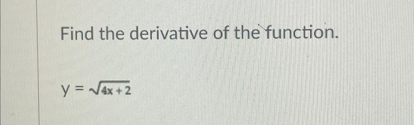 Solved Find the derivative of the function.y=4x+22 | Chegg.com