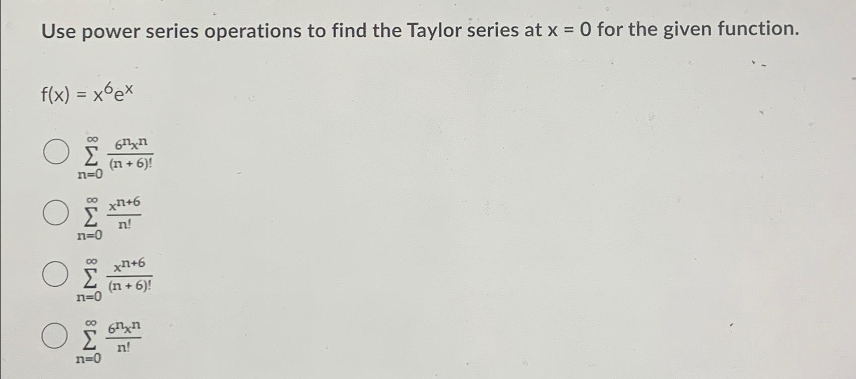 Solved Use power series operations to find the Taylor series | Chegg.com