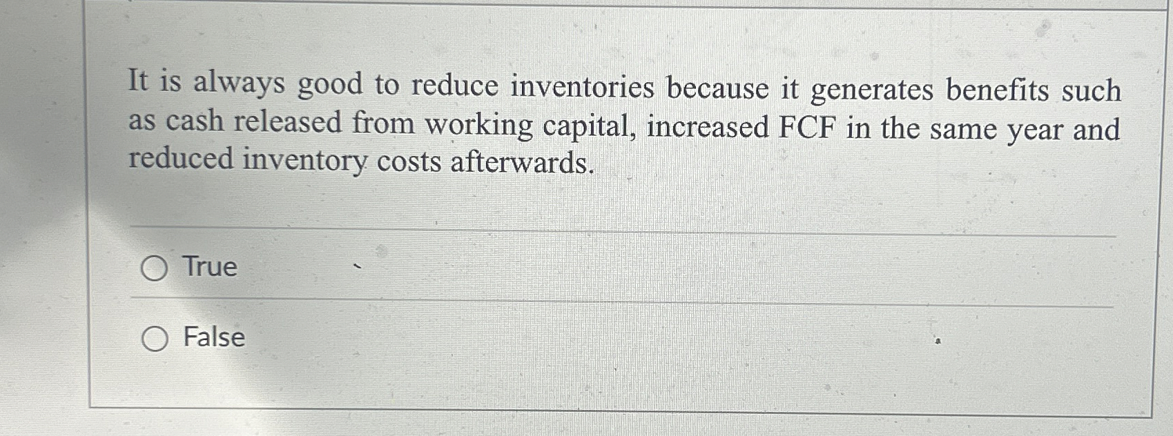 Solved It is always good to reduce inventories because it | Chegg.com