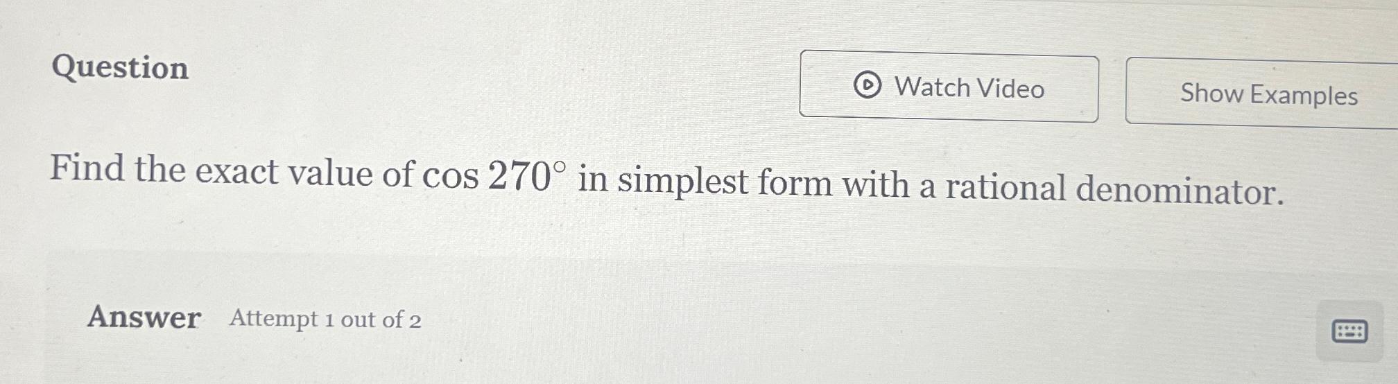 Solved QuestionFind the exact value of cos270° ﻿in simplest | Chegg.com