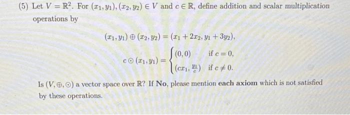 Solved (5) Let V=R2. For (x1,y1),(x2,y2)∈V and c∈R, define | Chegg.com