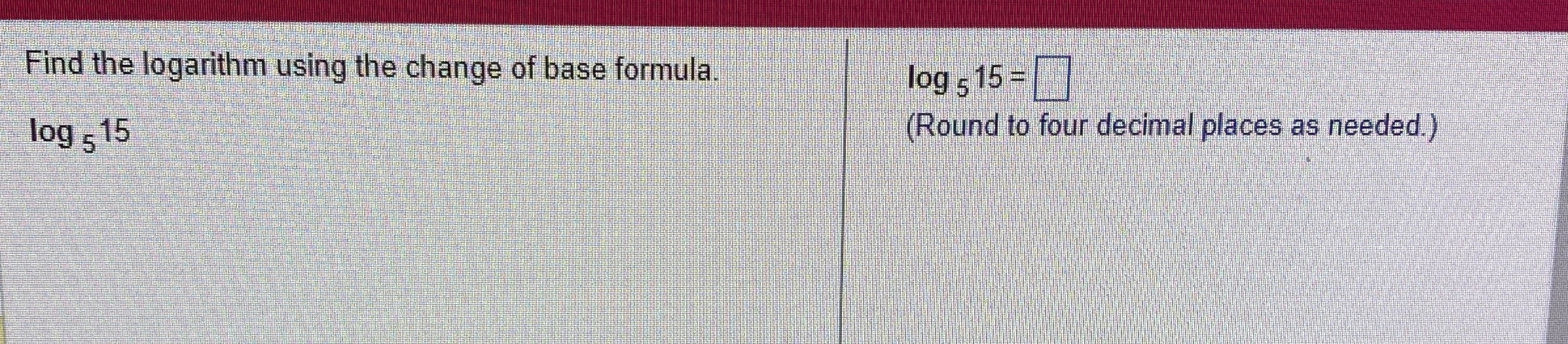Solved Find the logarithm using the change of base | Chegg.com