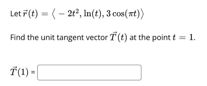Solved Let r(t)= −2t2,ln(t),3cos(πt) Find the unit tangent | Chegg.com