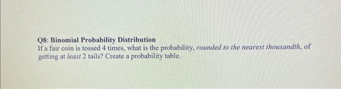 Solved Q8: Binomial Probability Distribution If a fair coin | Chegg.com