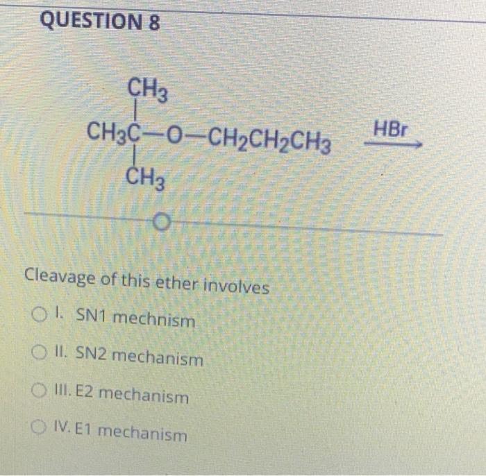 Solved QUESTION 8 CH3 CH3C-O-CH2CH2CH3 CH3 HBr Cleavage of | Chegg.com