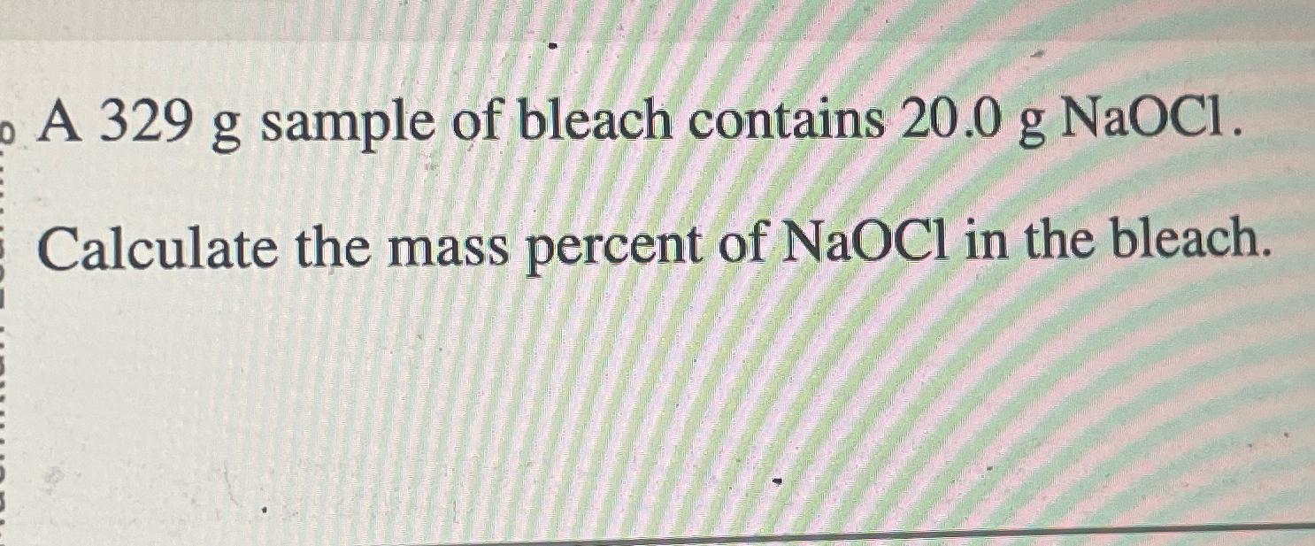 Solved A 329g ﻿sample of bleach contains | Chegg.com