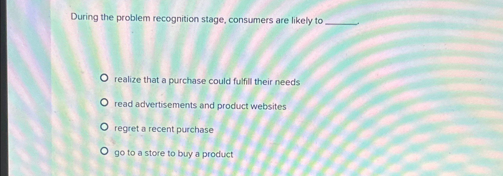 Solved During the problem recognition stage, consumers are | Chegg.com
