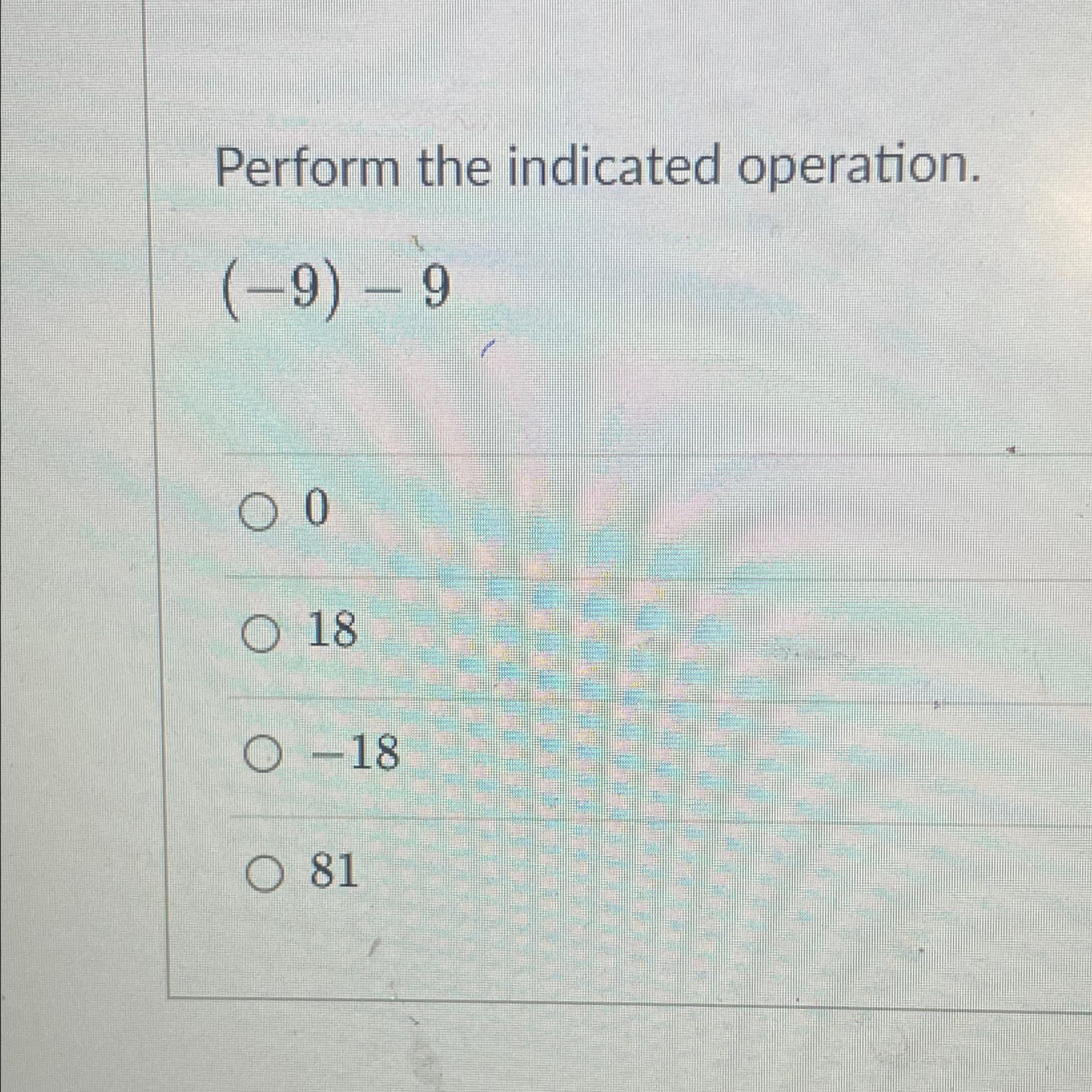 Solved Perform the indicated operation.(-9)-9018-1881 | Chegg.com