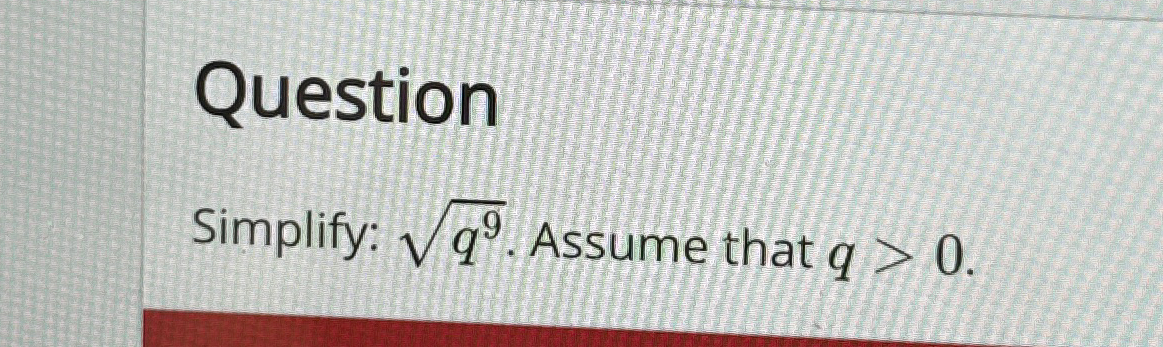 Solved QuestionSimplify: q92. Assume that q>0. | Chegg.com Solved QuestionSimplify: q92. Assume that q>0. | Chegg.com